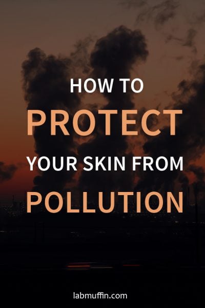 How to Protect Your Skin From Pollution | Lab Muffin Beauty Science